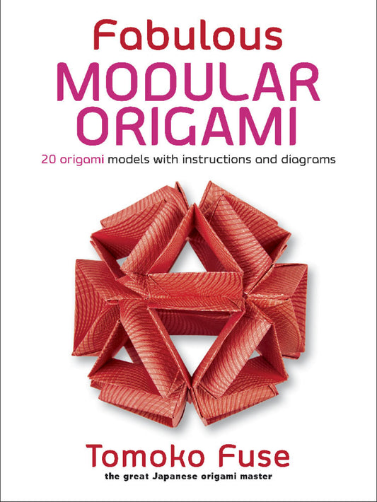 Fabulous Modular Origami: 20 Origami Models with Instructions and Diag ...
